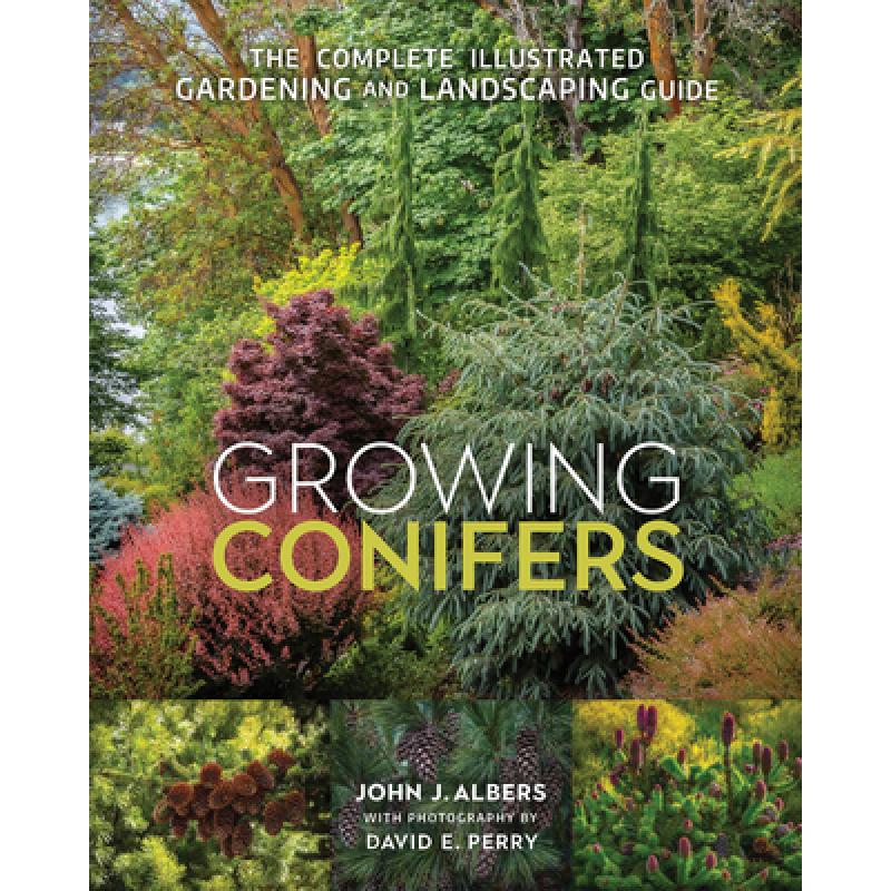 Growing Conifers : The Complete Illustrated Gardening and Landscaping Guide