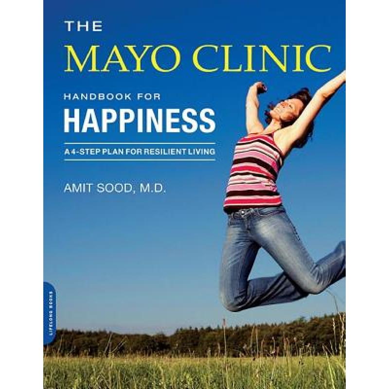 The Mayo Clinic Handbook for Happiness: A Fo...