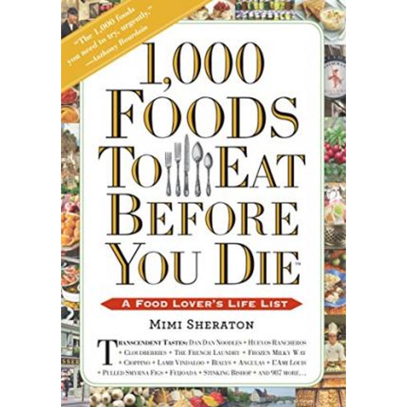 1,000 Foods To Eat Before You Die: A Food