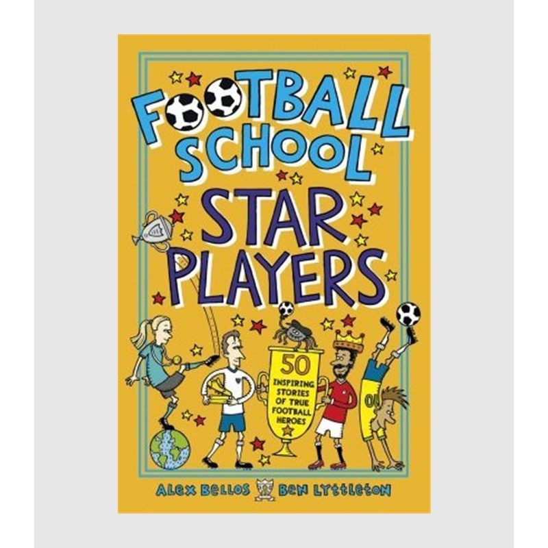 Football School Star Players:50 Inspiring Stories of True Football Heroes