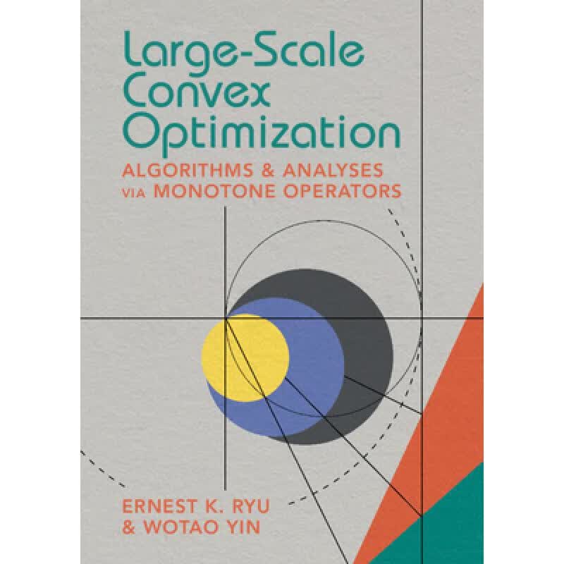 Large-Scale Convex Optimization: Algorithms & Analyses Via Monotone Operators