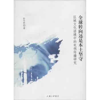 书籍 全球转向还是本土坚守:区域文化语境中的电视传播研究 彭华新著 上海三联书店
