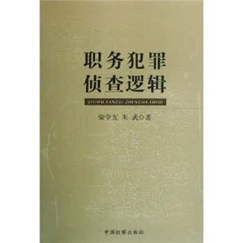 职务犯罪侦查逻辑 柴学友,朱武 著