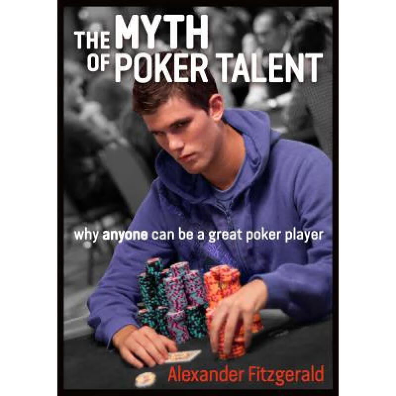The Myth of Poker Talent : Why Anyone Can Be a Great Poker Player
