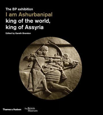 I Am Ashurbanipal: King of the World, King of As