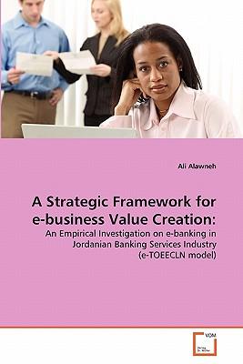 A Strategic Framework for E-Business Value Creat