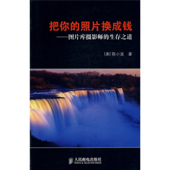 把你的照片换成钱:图片库摄影师的生存之道 [美] 陈小波 著