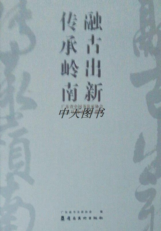 融古出新 传承岭南 广东省中国书法家协会会员培训成果作品集 广东省书法家协会编 岭南美术出版社