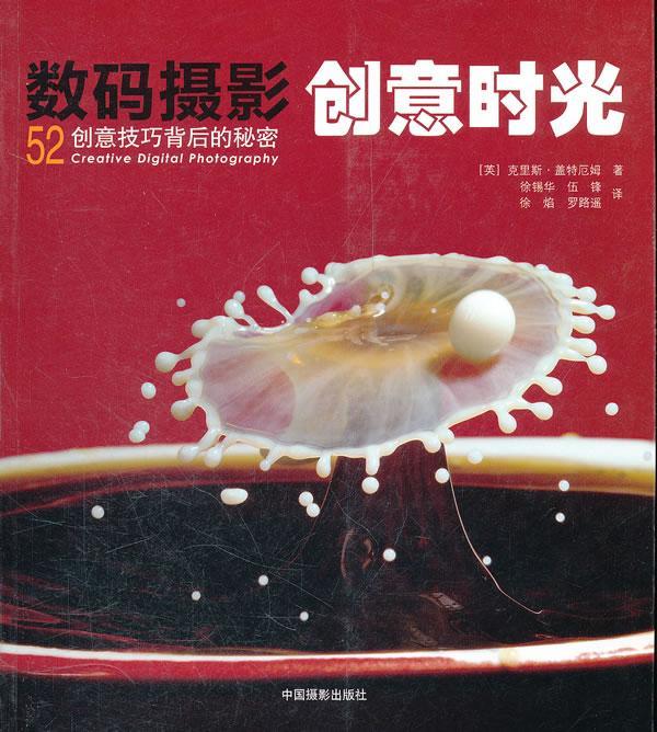 数码摄影 创意时光-52创意技巧背后的秘密克里斯·盖特厄姆徐锡华等中国摄影出版社9787802365