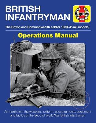 British Infantryman Operations Manual: The British and Commonwealth Soldier 1939-1945 (All