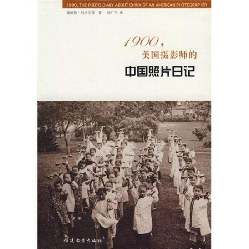 1900,美国摄影师的中国照片日记 [美]利卡尔顿 福建教育出版社 9787533450939