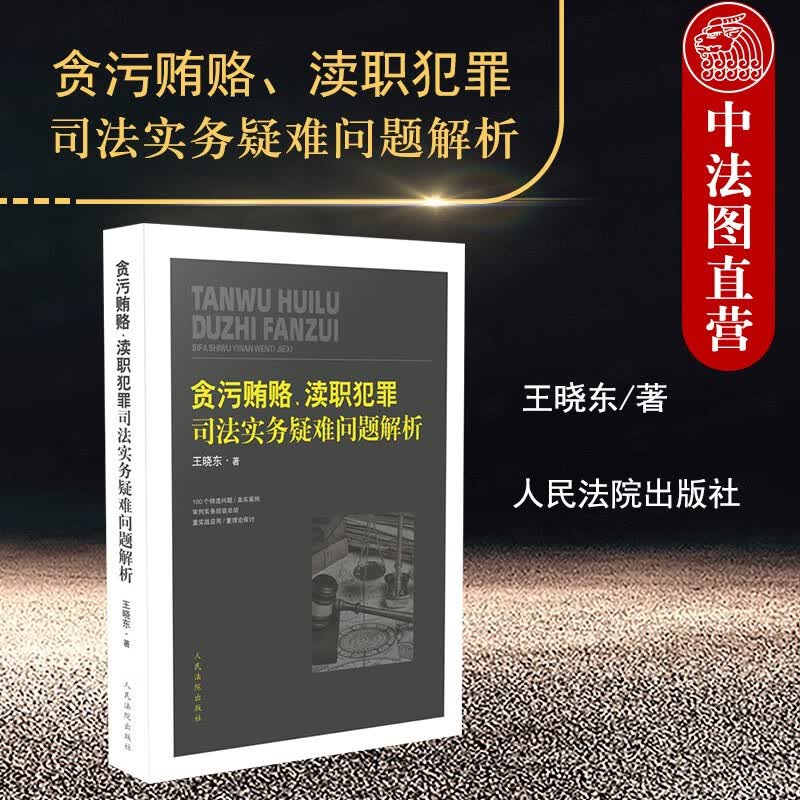 贪污贿赂 渎职犯罪司法实务疑难问题解析 王晓东 人民法院 审判实务经验总结 贪污受贿犯罪的罪与非罪 索取贿赂 受贿罪的谋利事项 行贿 财物性质 受贿数额 渎职 证据 量刑 程序