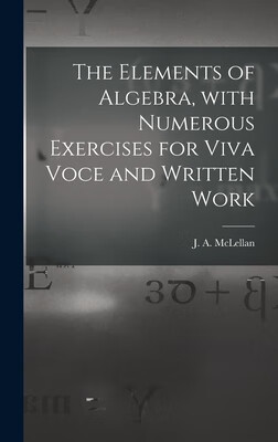 The Elements of Algebra, With Numerous Exercises for Viva Voce and Written Work