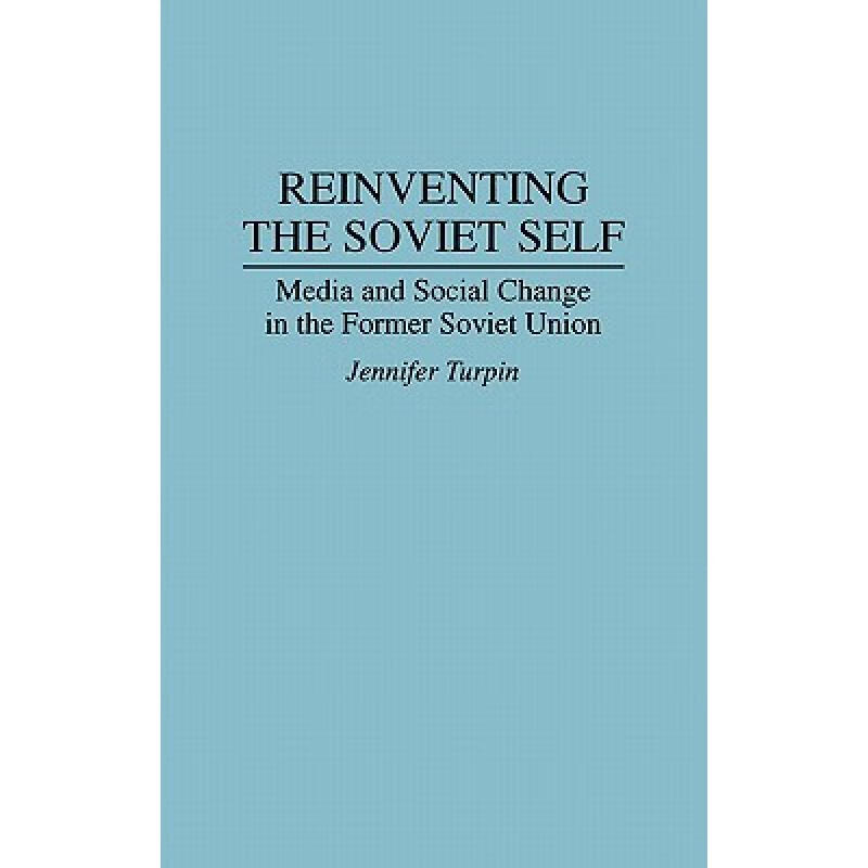 Reinventing the Soviet Self: Media and Social Change in the Former Soviet Union