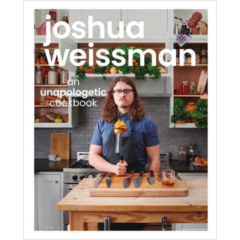 Joshua Weissman: An Unapologetic Cookbook. A...