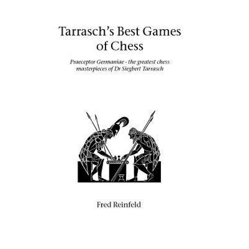 Tarrasch's Best Games of Chess: Praeceptor Germaniae - the Greatest Chess Masterpieces of Dr S...