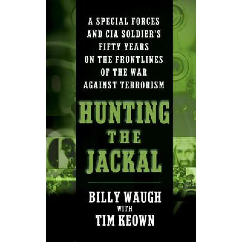 Hunting the Jackal: A Special Forces and CIA Soldier's Fifty Years on the Frontlines of the Wa...