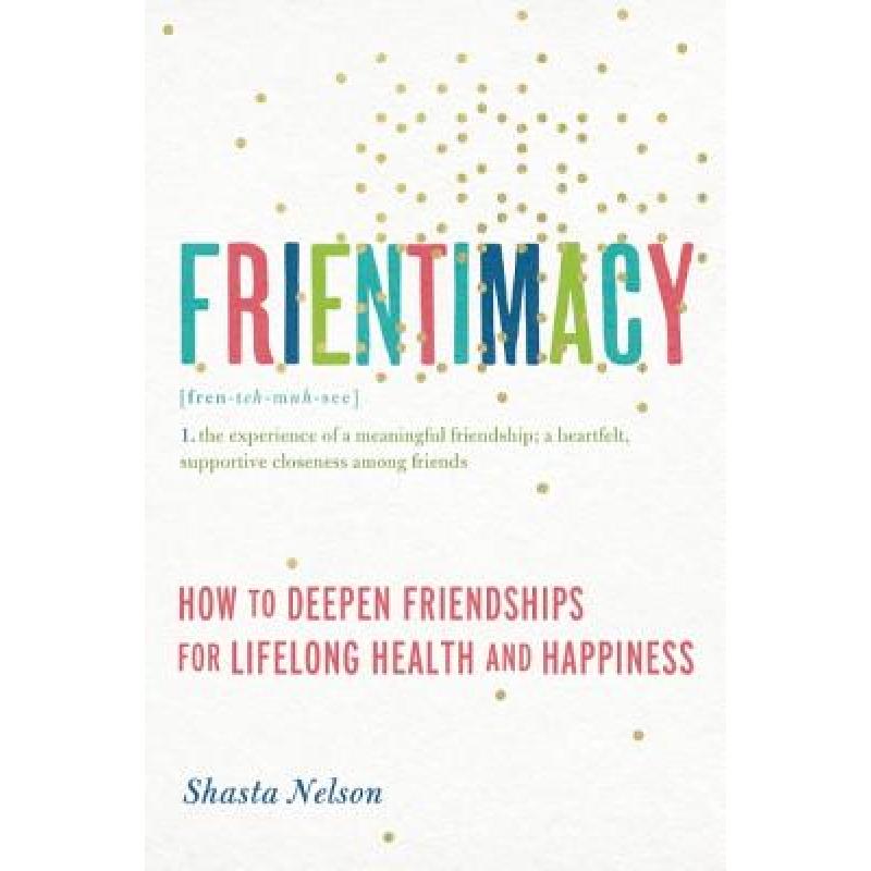 Frientimacy: How to Deepen Friendships for L...