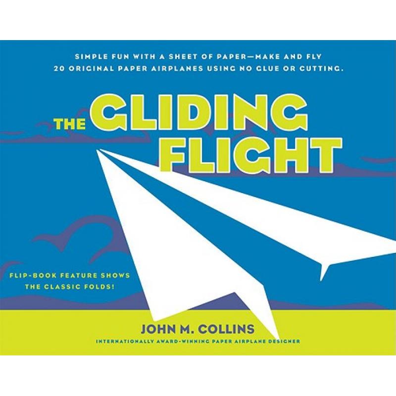 The Gliding Flight: Simple Fun with a Sheet of Paper--Make and Fly 20 Original Paper Airplanes...