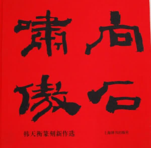 向石啸傲—韩天衡篆刻新作选 韩回之编著