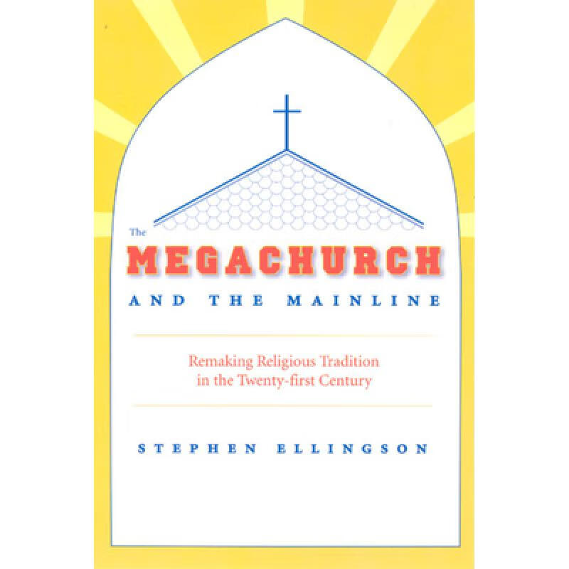 The Megachurch and the Mainline: Remaking Re...