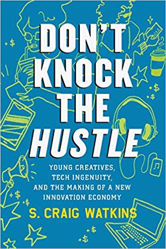 Don’t Knock the Hustle: Young Creatives, Tech Ingenuity, and the Making of a New Innovation