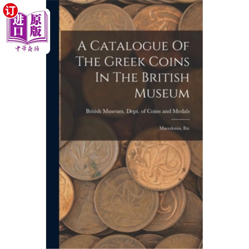 海外直订A Catalogue Of The Greek Coins In The British Museum: Macedonia, Etc 大英博物馆的希腊:马其顿