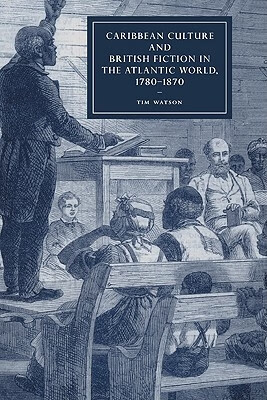 Caribbean Culture and British Fiction in the Atlantic World, 1780–1870