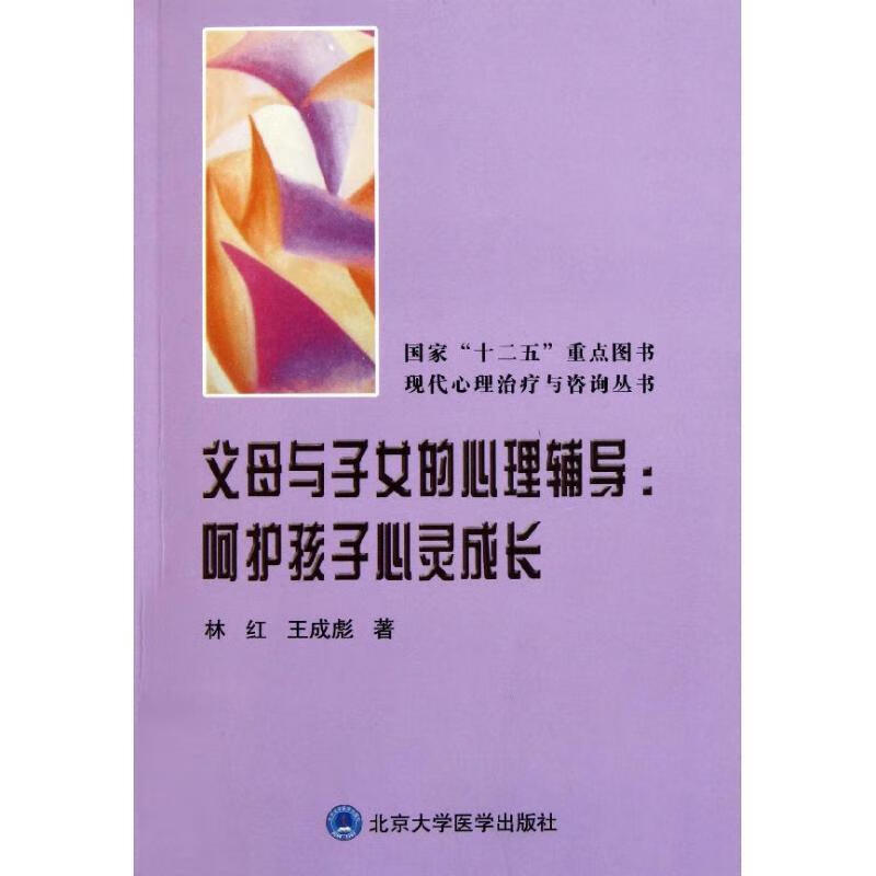 父母与子女的心理辅导:呵护孩子心灵成长 林红,王成彪 著 北京大学医学出版社有限公司
