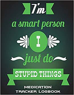 I’m a Smart Person I Just Do Stupid