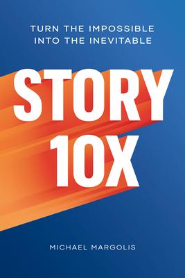 Story 10x: Turn the Impossible Into the Inevita