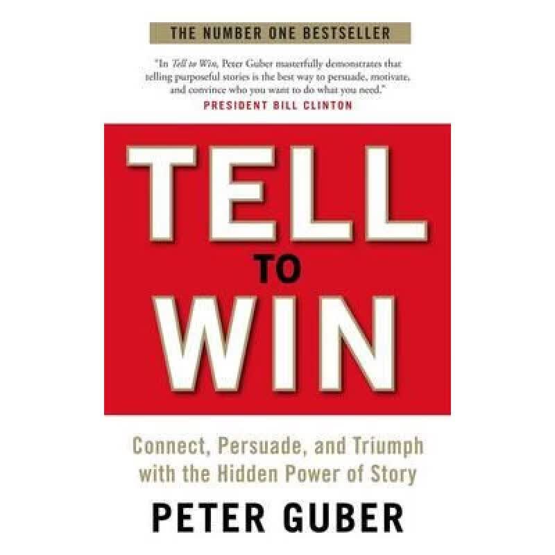 Tell to Win: Connect, Persuade and Triumph w...