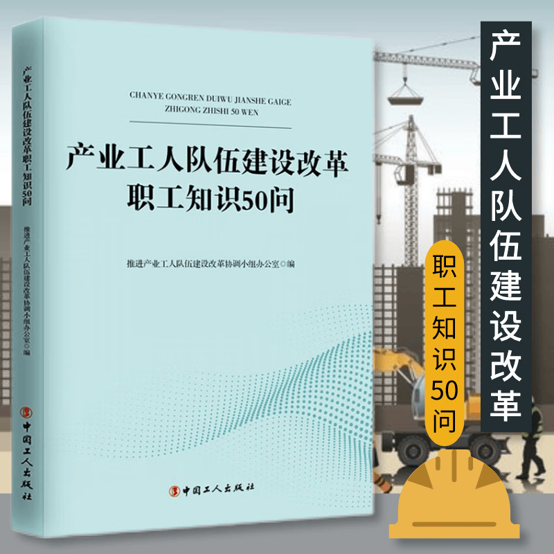 产业工人队伍建设改革职工知识50问 推进产业工人队伍建设改革协调小组办公室 编著 了解改革 支持改革 参与改革 推动改革