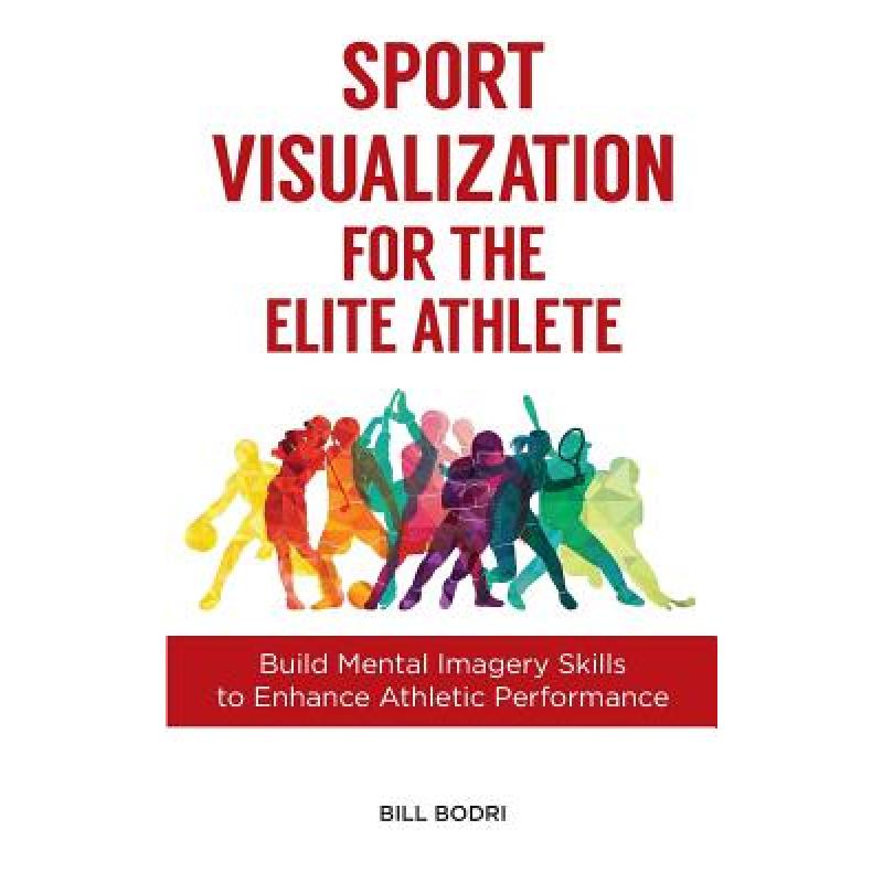 Sport Visualization for the Elite Athlete: Build Mental Imagery Skills to Enhance Athletic Per...