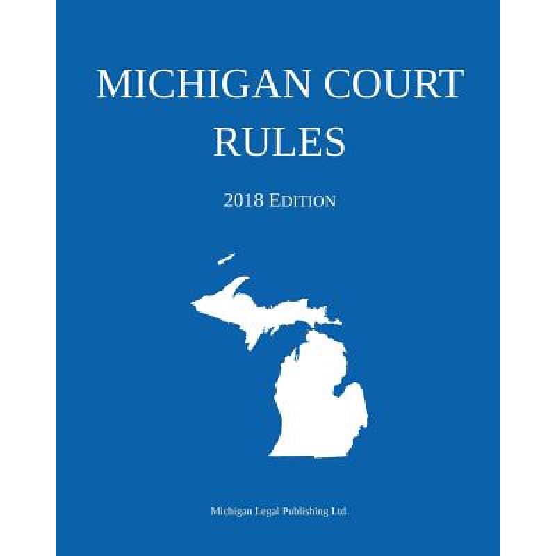 Michigan Court Rules; 2018 Edition