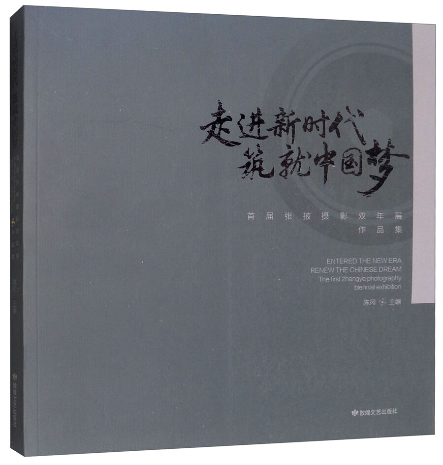 走进新时代筑就中国梦：首届张掖摄影双年展作品集