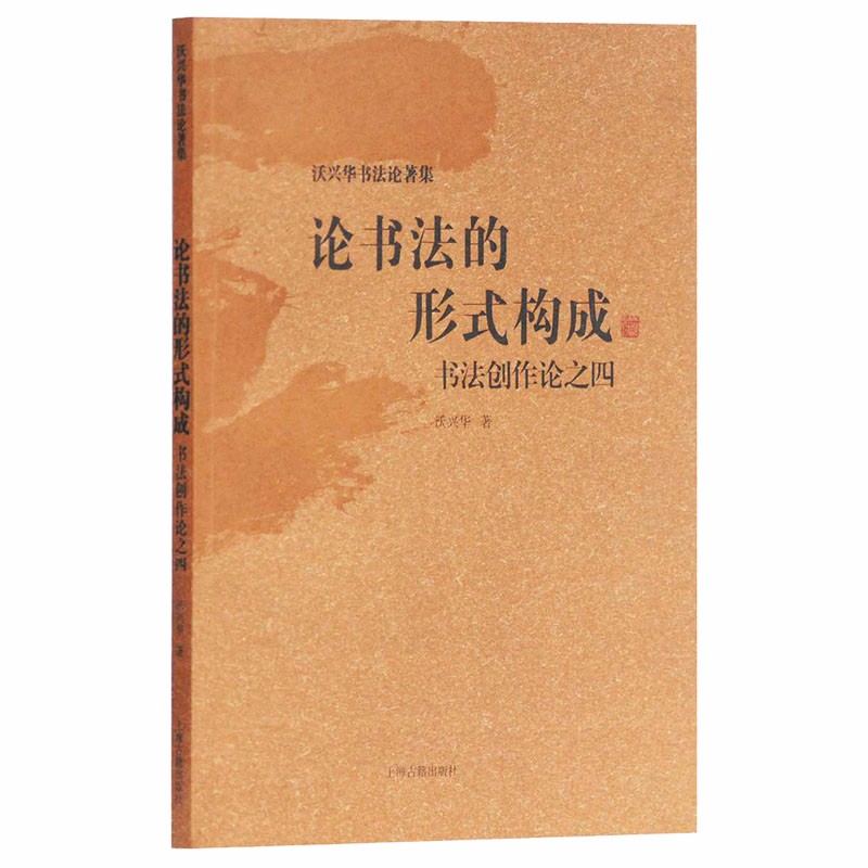 论书法的形式构成：书法创作论之四 沃兴华书法论著集  沃兴华 著 上海古籍