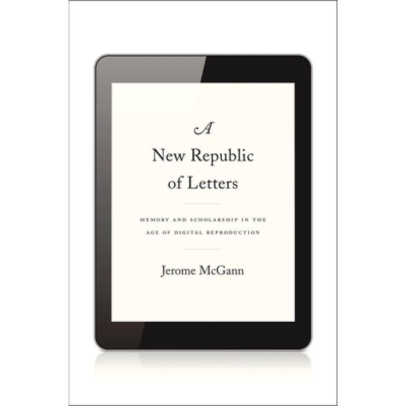A New Republic of Letters: Memory and Scholarship in the Age of Digital Reproduction