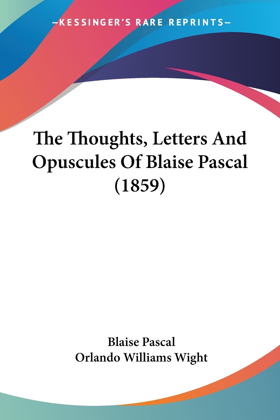【预售 按需印刷】The Thoughts, Letters And Opuscules Of Blaise Pascal (1859)