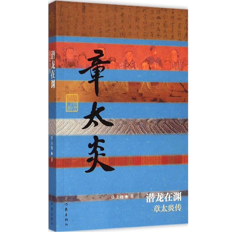 潜龙在渊(章太炎传)中国历史文化名人传记伍立扬著经典文学书籍辛亥革命元老承前启后的国学大师作家出版社