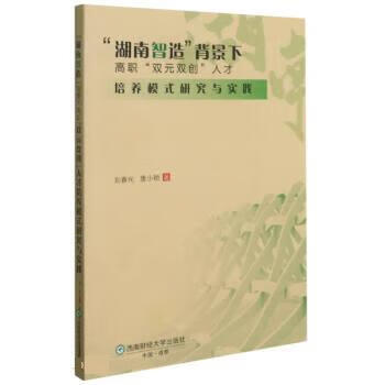 “湖南智造”背景下高职“双元双创”人才培养模式研究与实践 9787550441576 西南财经大学出