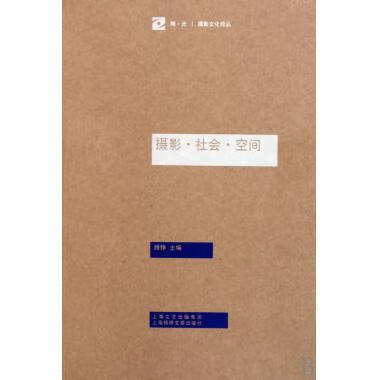 摄影文化论丛：摄影 社会 空间 顾铮 上海文艺出版集团，上海锦绣文章出版社