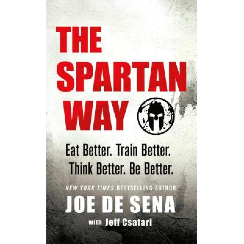 The Spartan Way: Eat Better. Train Better. T...