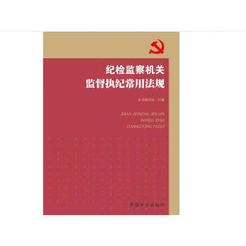 纪检监察机关监督执纪常用法规 《纪检监察机关监督执纪常用法规》编写组 编【书】