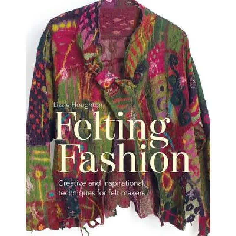 Felting Fashion: Creative and Inspirational Techniques for Felt Makers