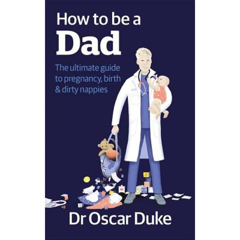How to Be a Dad: The ultimate guide to pregn...