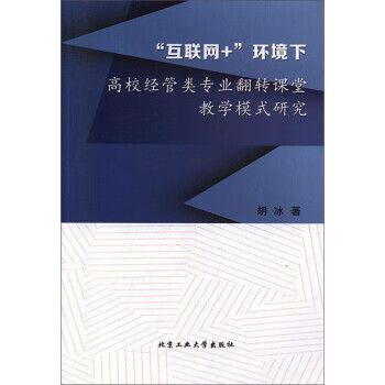 “互联网+”环境下高校经管类专业翻转课堂教学模式研究 胡冰 北京工业大学出版社