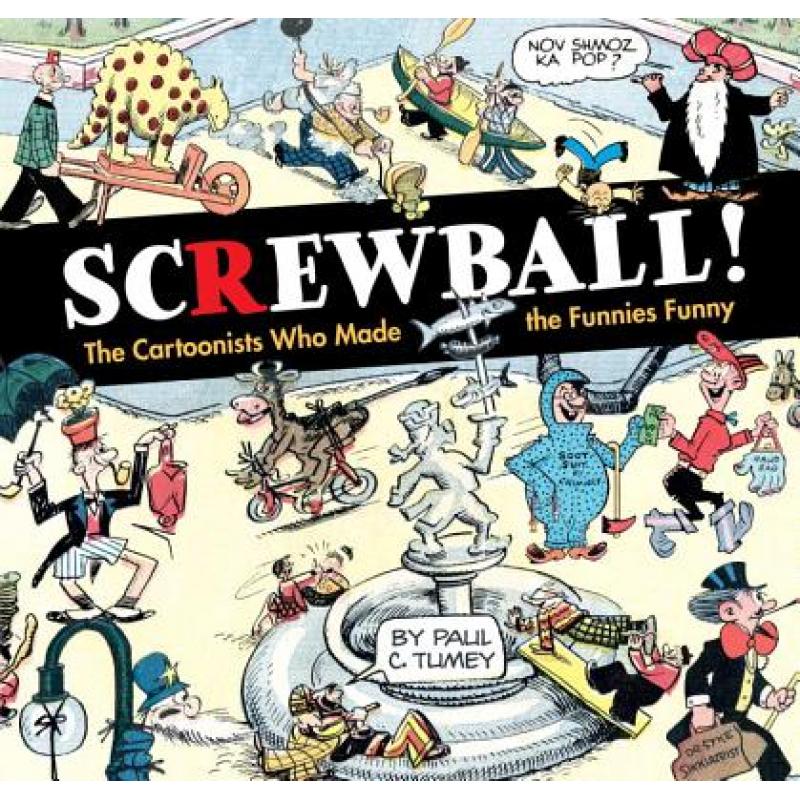 Screwball! the Cartoonists Who Made the Funn...