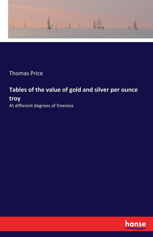 【按需印刷】Tables of the value of gold and silver per ounce troy