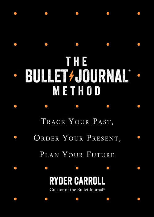 The Bullet Journal Method: Track your past, Orde